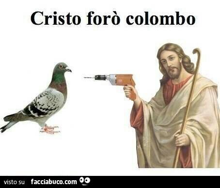 Cristo forò colombo - Facciabuco.com