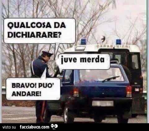 Qualcosa da dichiarare? Juve merda! Bravo, può andare - Facciabuco.com