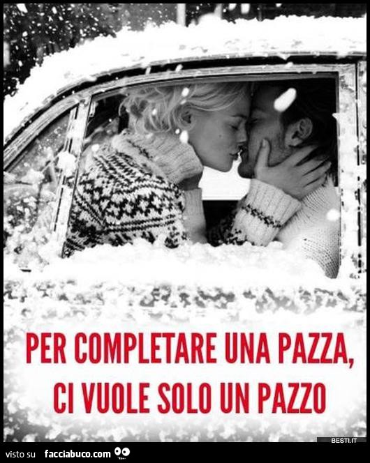 Per completare una pazza, ci vuole solo un pazzo - Facciabuco.com