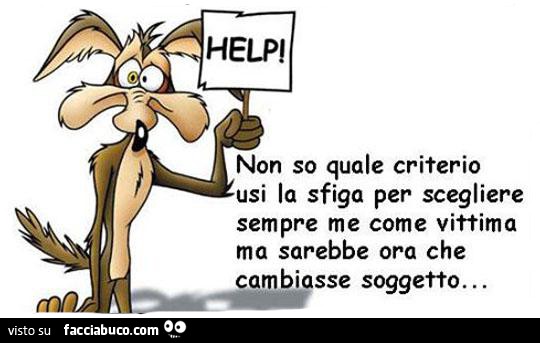 Help! Non so quale criterio usi la sfiga per scegliere sempre me come ...