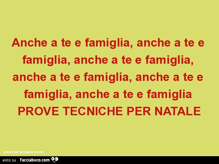Anche a te e famiglia, anche a te e famiglia, anche a te e famiglia ...
